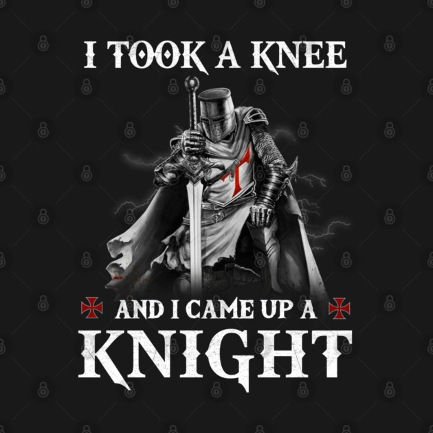 I Took A Knee Came Up Knight Templar Christian Warrior - Warrior Of God ...