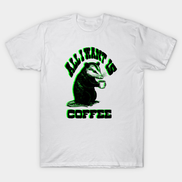 All I Want Is Coffee – Glitch Coffee Possum - Opossum Coffee - T-Shirt ...