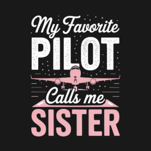 My Favorite Pilot Calls Me Sister - Sister Gift - Hoodie | TeePublic