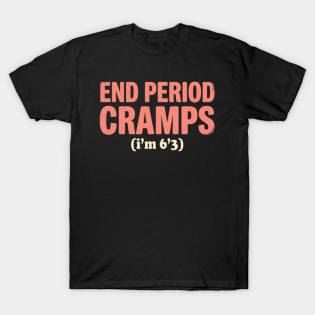 Period Humor End Period Cramps 6ft 3 Tall Girl Funny Menstrual Slogan ...