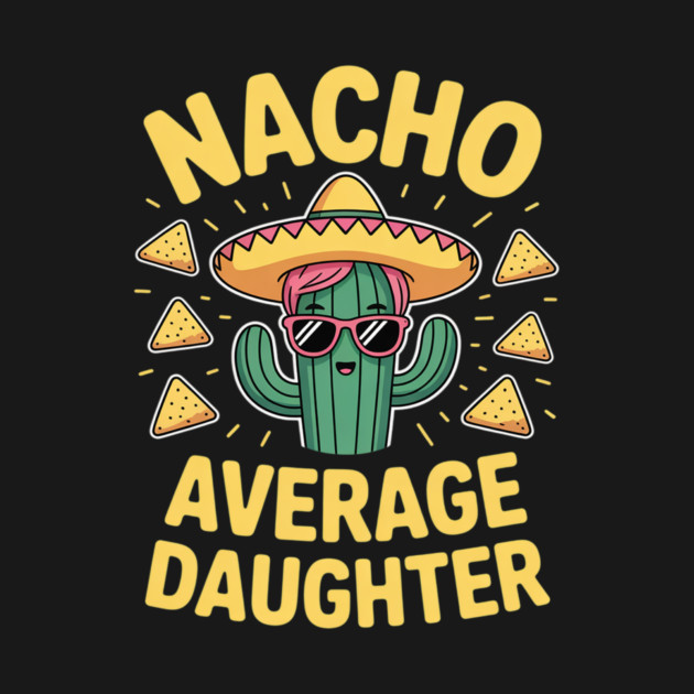 Nacho Average Daughter - Nacho Average Daughter - T-Shirt | TeePublic
