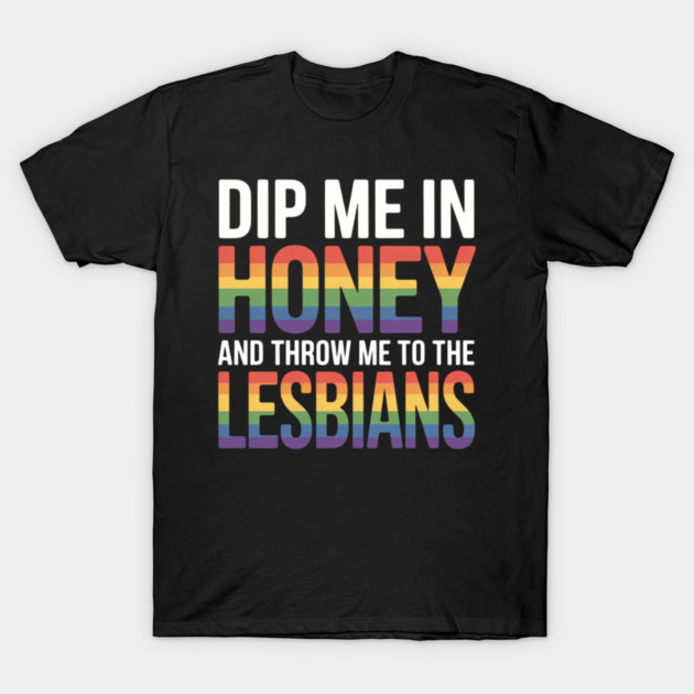 Dip me in honey and throw me to the lesbians - Dip Me In Honey And ...