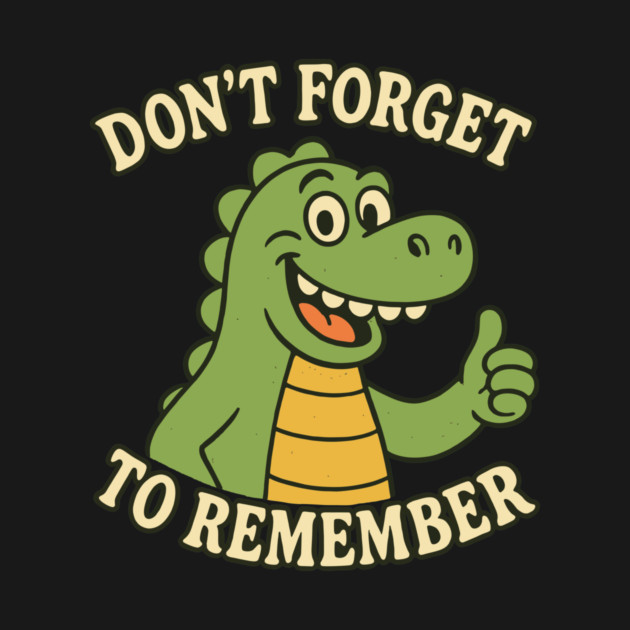 Don’t Forget to Remember – Friendly Alligator - Gator - T-Shirt | TeePublic