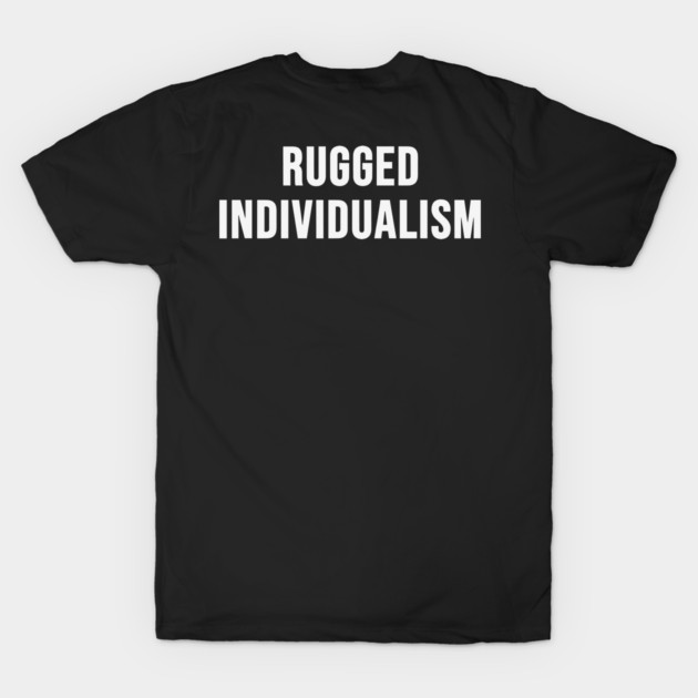 Rugged Individualism (ON BACK) - Rugged Individualism - T-Shirt | TeePublic