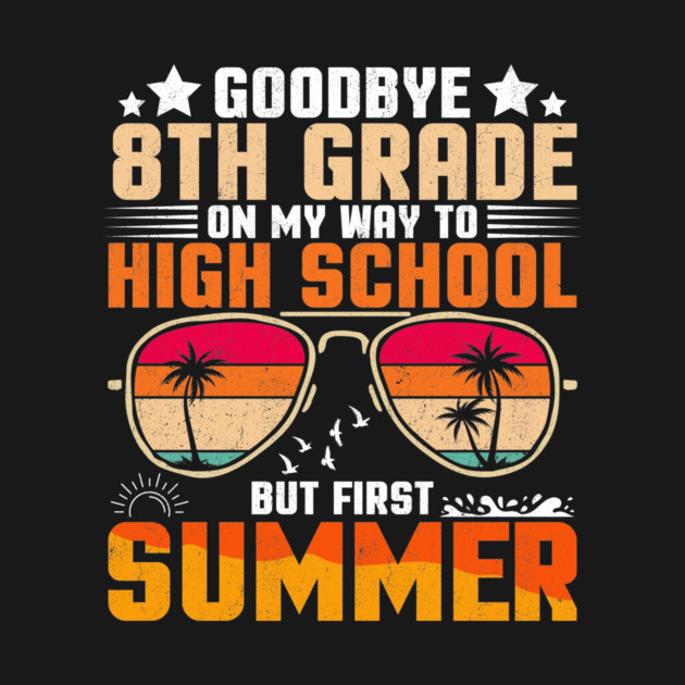 Goodbye 8th Grade On My Way To High School But First Summer - 8th Grade ...