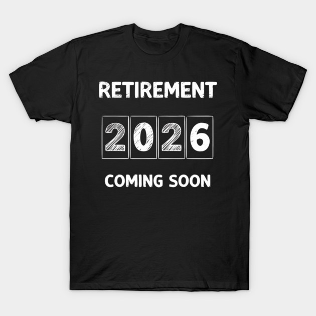 Retirement 2026 Coming Soon - Retirement - T-Shirt | TeePublic