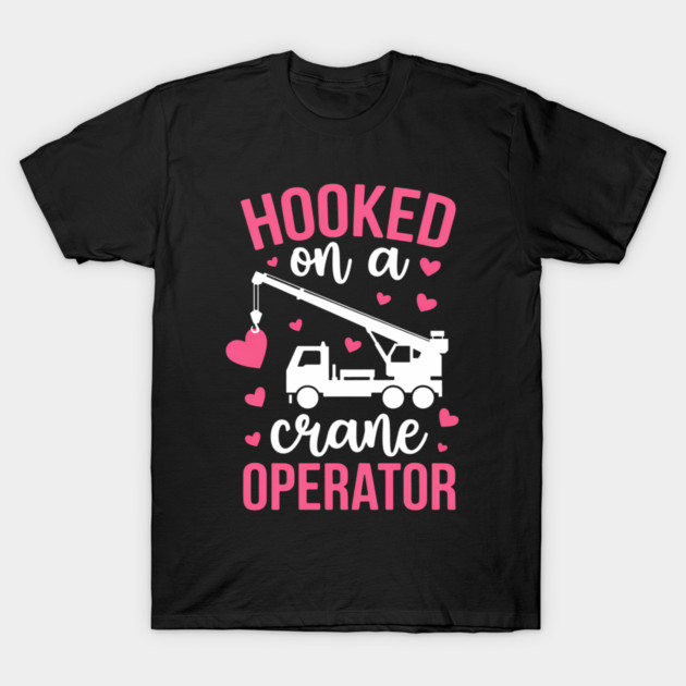 Hooked On A Crane Operator Wife Crane Driver Wife - Funny Sayings - T ...