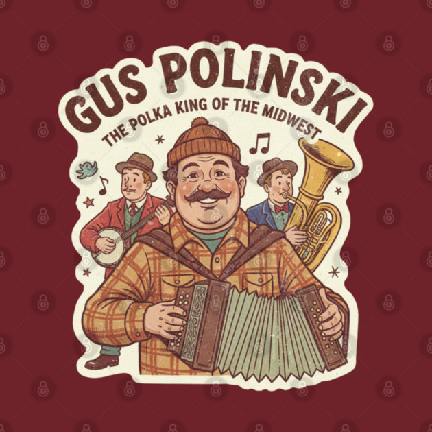 Gus Polinski The Polka King Of The Midwest - Gus Polinski - T-Shirt ...