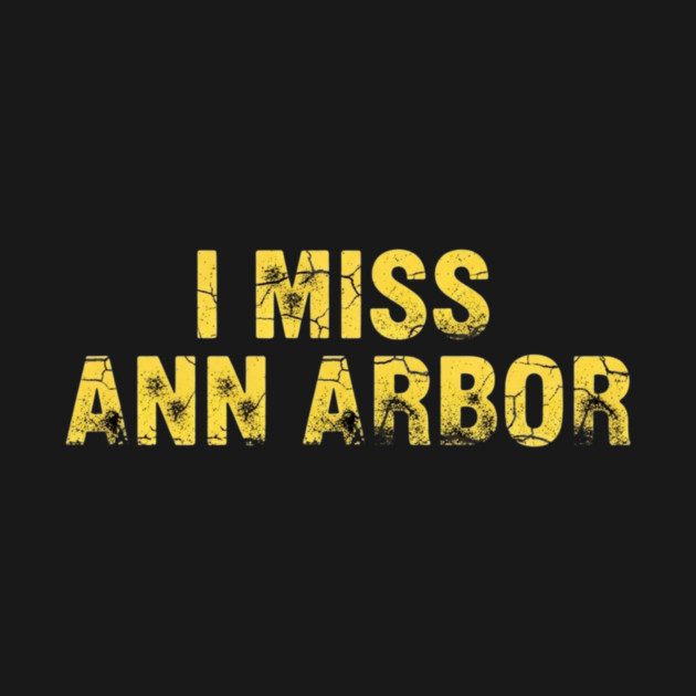 I Miss Ann Arbor Textured - I Miss Ann Arbor Textured - T-Shirt | TeePublic