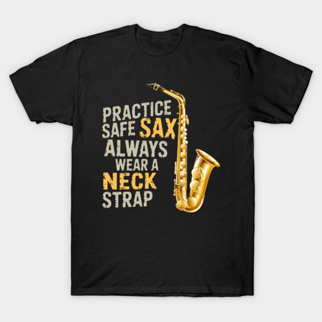 PRACTICE SAFE SAX ALWAYS WEAR A NECK STRAP - Safe Sax - T-Shirt | TeePublic