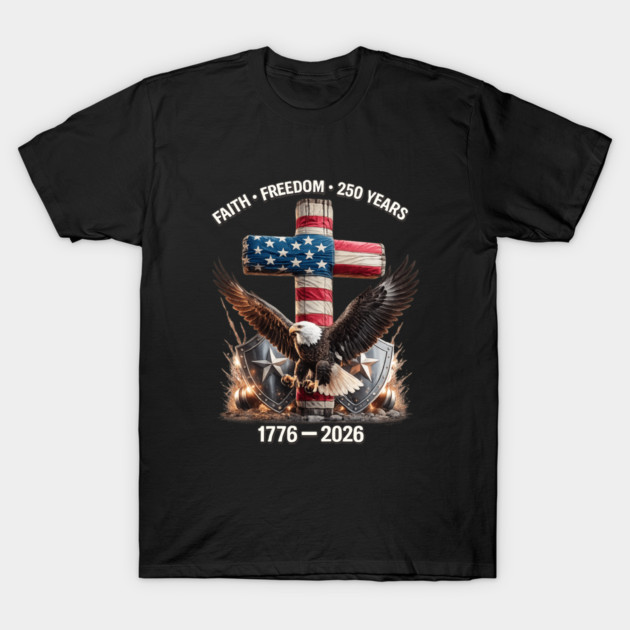 Faith Freedom 250 Years 1776 – 2026 - Freedom Democracy Truth - T-Shirt ...