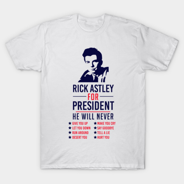 Rick Astley For President - Rick Astley For President - T-Shirt | TeePublic