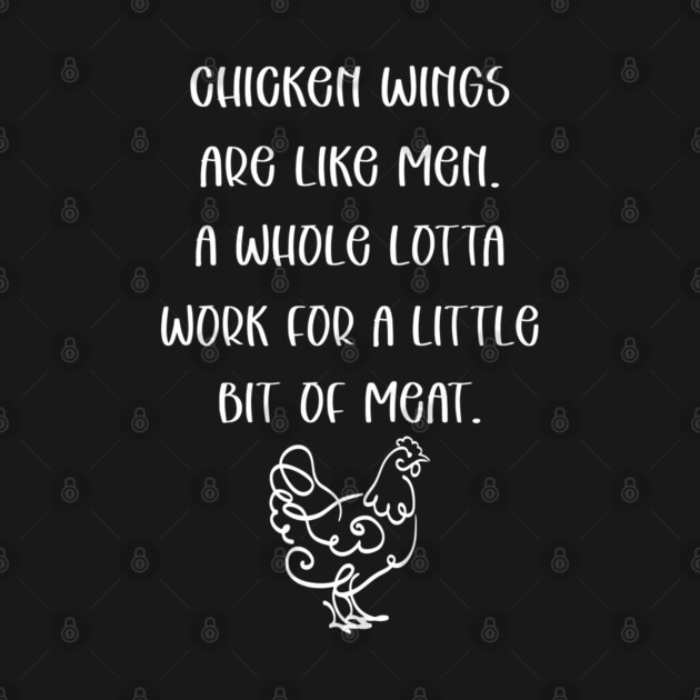 Chicken Wings Are Like Men A Whole Lotta Work For A Little Bit Of Meat ...