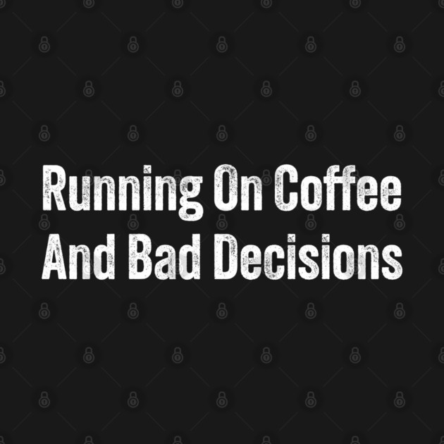Bad Decisions - Funny - Funny Saying For Men - T-Shirt | TeePublic