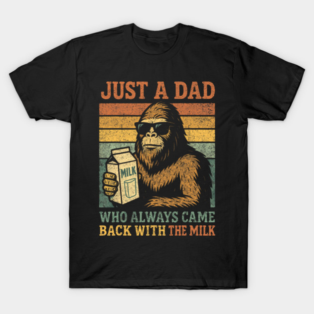 Just A Dad Who Always Came Back With The Milk Bigfoot Vintage - Bigfoot ...