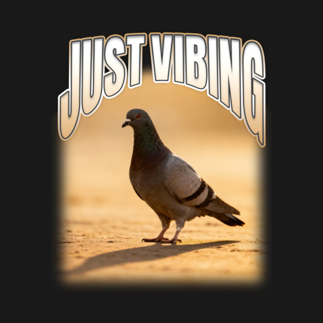 Just Vibing Chill Pigeon Bird - Pigeon Humor - T-Shirt | TeePublic