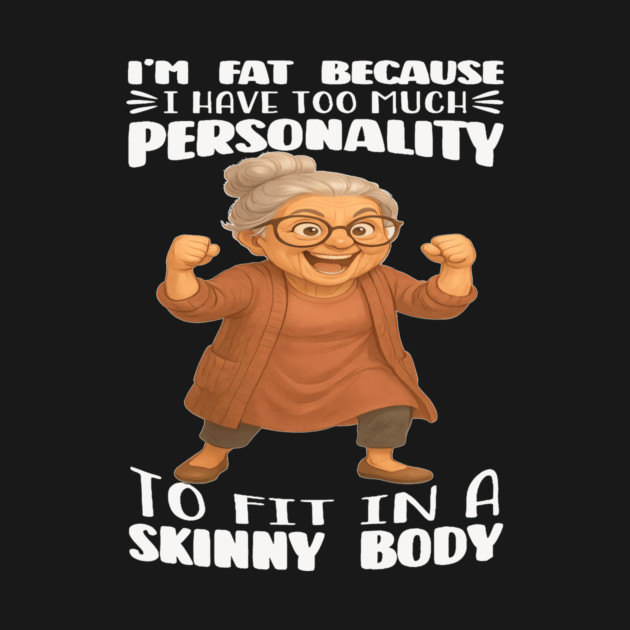 I'm Fat Because I Have Too Much Personality To Fit In A Skinny Body ...
