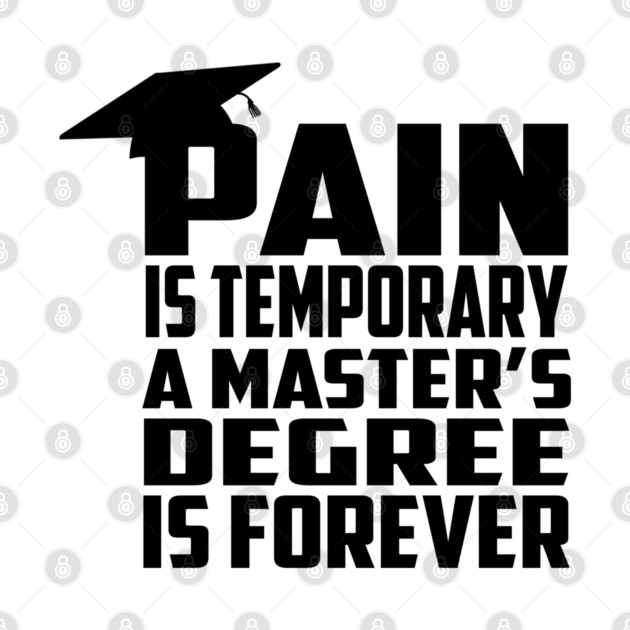 Pain Is Temporary A Master's Degree Is Forever - Graduation Day - T ...