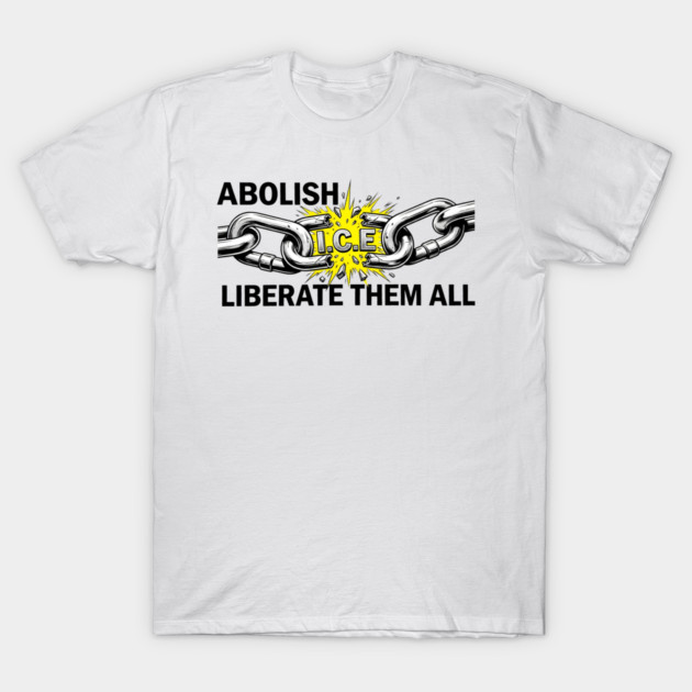 Abolish ICE Liberate Them All Broken Chain - Abolish Ice - T-Shirt ...