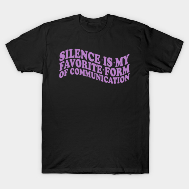 Silence Is My Favorite Form Of Communication - Funny Quote - T-Shirt ...