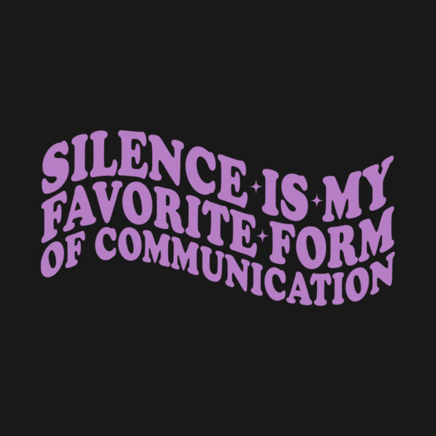 Silence Is My Favorite Form Of Communication - Funny Quote - T-Shirt ...