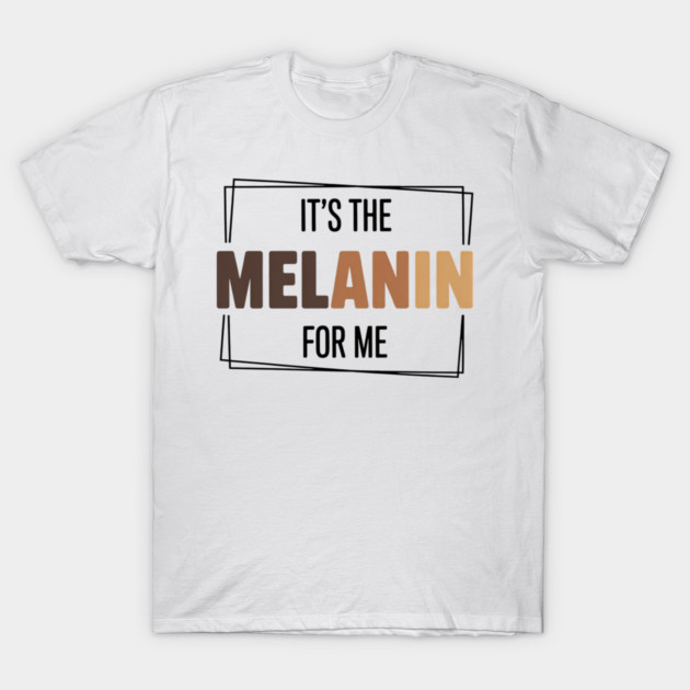 It_s The Melanin For Me Black History Month Pride - Its The Melanin For ...