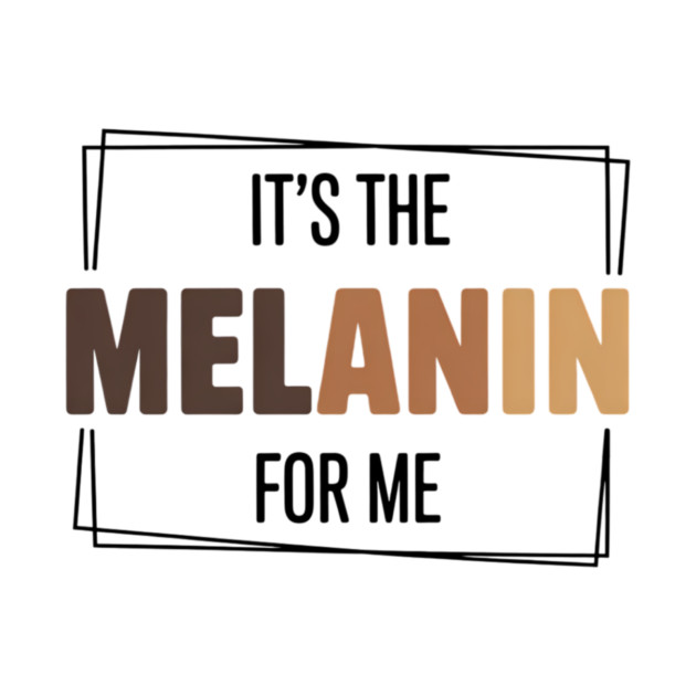 It_s The Melanin For Me Black History Month Pride - Its The Melanin For ...