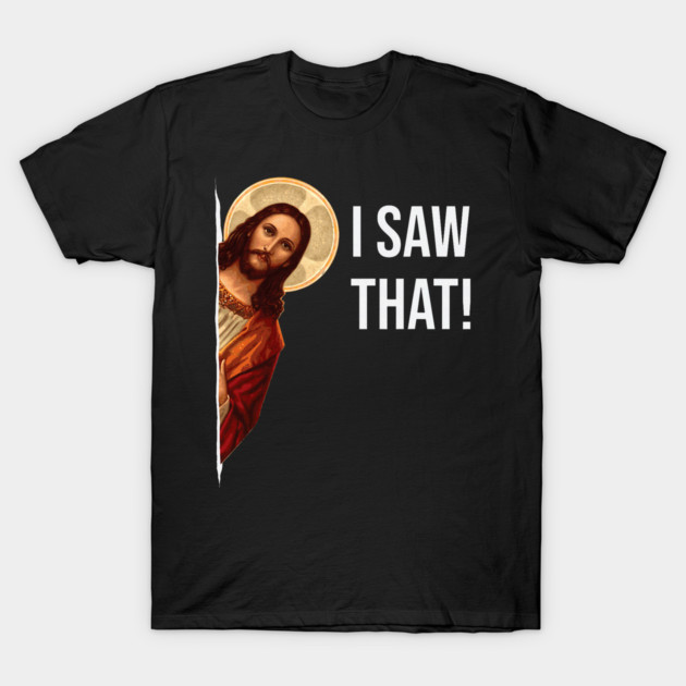 I Saw That Jesus Christian Funny Jesus Meme for Men Women - I Saw That ...