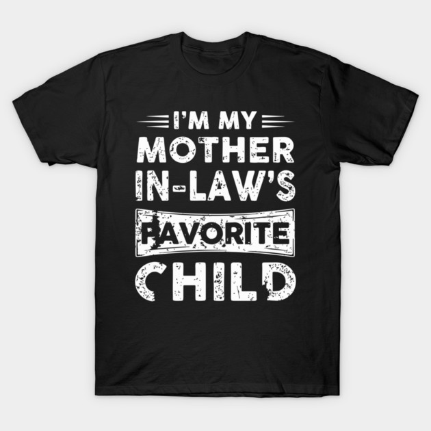 I’m My Mother-In-Law’s Favorite Child Funny Mother’s Day Shirt - Mother ...