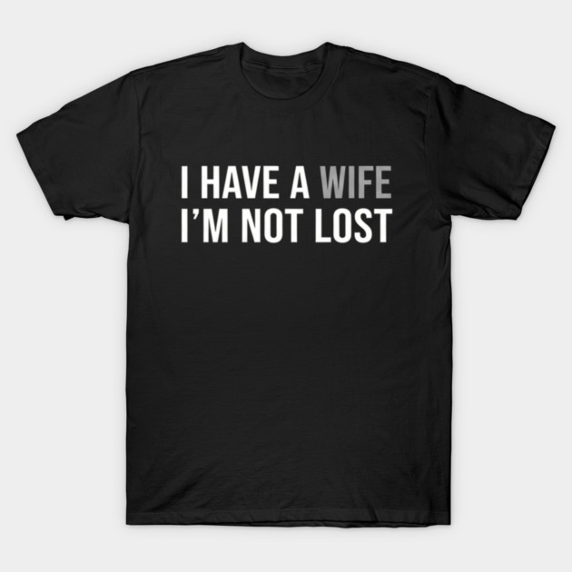 I'm Not Lost I Have a Wife – Funny Husband - Funny Husband And Wife - T ...
