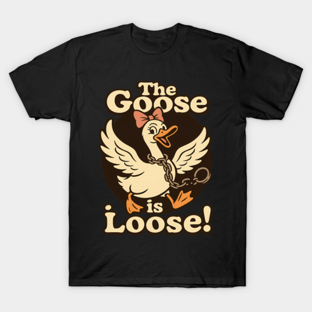 The Goose Is Loose - Goose Is Loose - T-Shirt | TeePublic