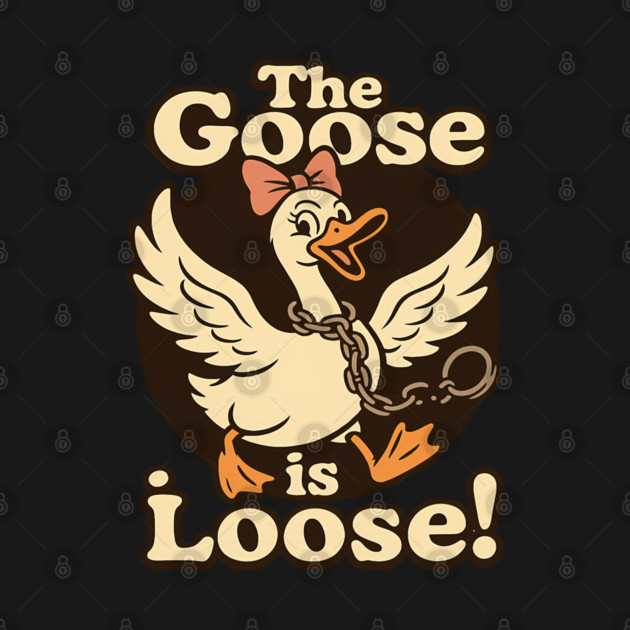 The Goose Is Loose - Goose Is Loose - T-Shirt | TeePublic