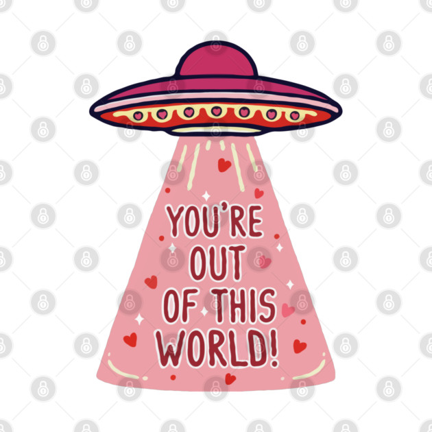 Out of This World Love - Ufo - T-Shirt | TeePublic