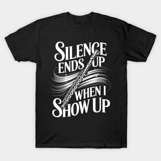 Silence Ends Up When I Show Up Flute Band - Funny Sayings - T-Shirt ...