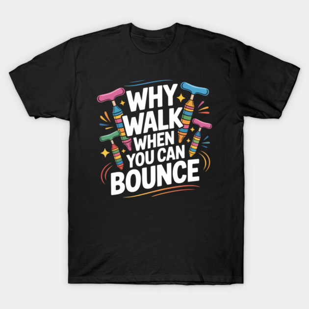 Why Walk When You Can Bounce Pogo Stick Master - Funny Sayings - T ...
