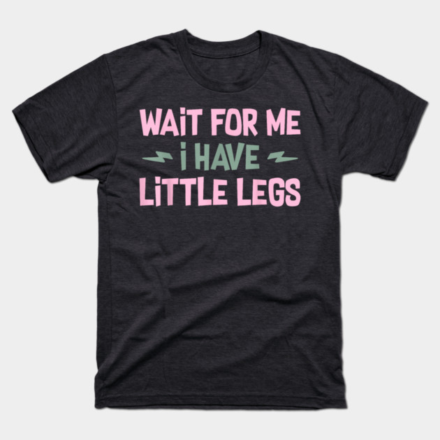 Wait for Me - Humor - T-Shirt | TeePublic