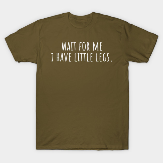 Wait for Me - Humor - T-Shirt | TeePublic