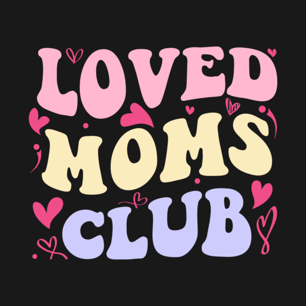 Loved Moms Club - Groovy Design - T-Shirt | TeePublic