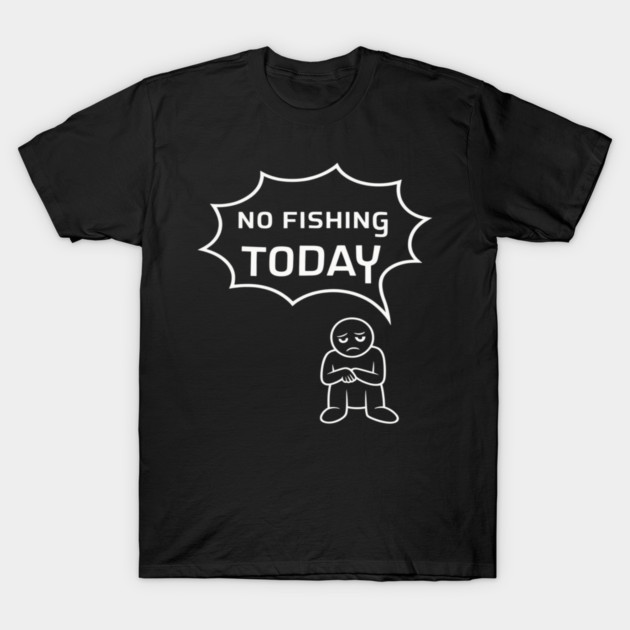No Fishing Today - New Designs - T-Shirt | TeePublic