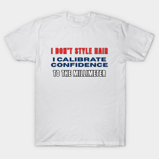 I Don't Style Hair I Calibrate Confidence Barber - Barber - T-Shirt ...