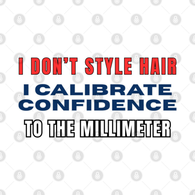 I Don't Style Hair I Calibrate Confidence Barber - Barber - T-Shirt ...