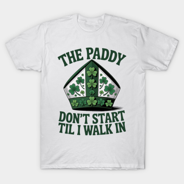 Paddy Don't Start Til I Walk In Saint Patrick's Day Drinking - Paddy ...