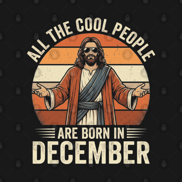 Christian Humor Cool Jesus Born In December Birthday Slogan Artwork ...