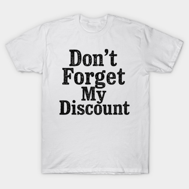 Don't Forget My Discount Humor - Discount - T-Shirt | TeePublic