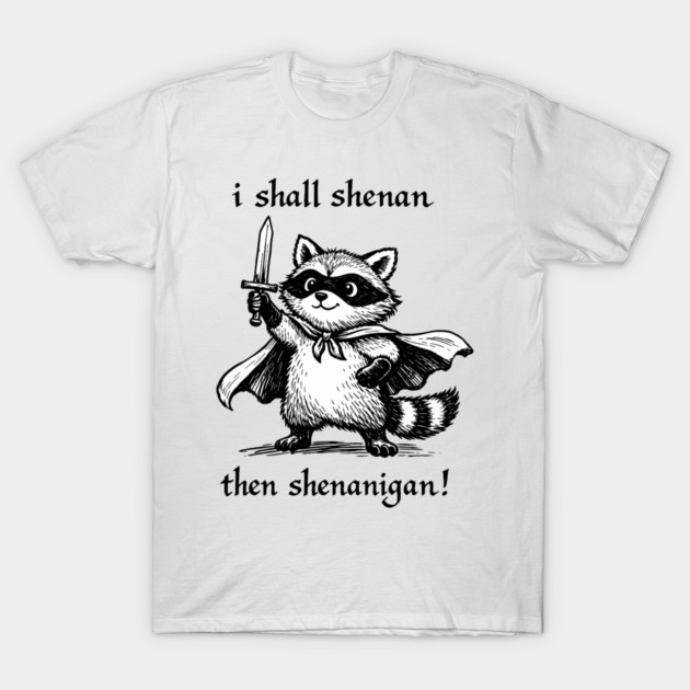 I Shall Shenan Then Shenanigan Raccoon Shirt - Shenanigans - T-Shirt ...