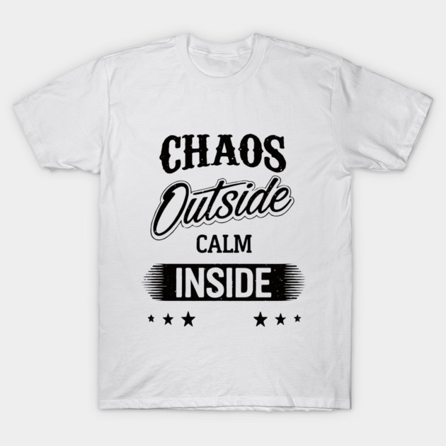 Chaos Outside Calm Inside - Chaos Inside - T-Shirt | TeePublic