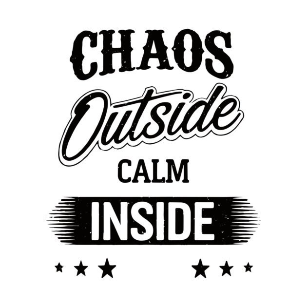 Chaos Outside Calm Inside - Chaos Inside - T-Shirt | TeePublic