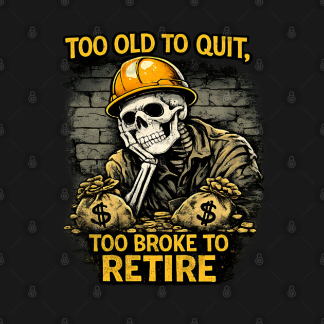 Too Old To Quit Too Broke To Retire Funny Work - Retirement - Hoodie ...