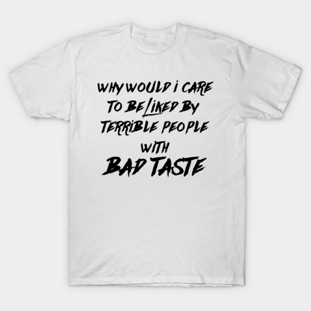 Be Liked By Terrible People With Bad Taste - Be Liked By Terrible ...