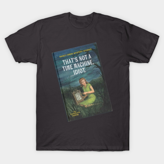 Nancy Drew That's Not A Time Machine, Idiot - Nancy Drew - T-Shirt ...